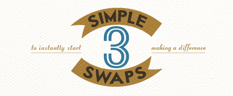 3 Simple Swaps to Instantly Start Making a Difference | The Crunchy ...